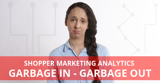Shopper Marketing Analytics: Garbage In - Garbage Out